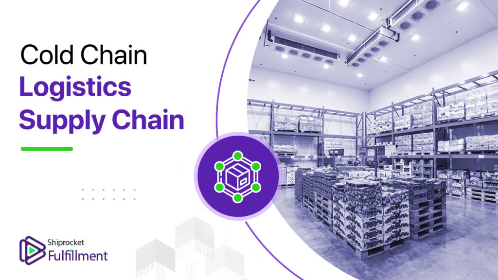 A Closer Look At Cold Chain Logistics Supply Chain - Shiprocket Fulfillment